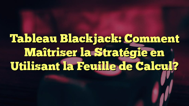 Tableau Blackjack: Comment Maîtriser la Stratégie en Utilisant la ...